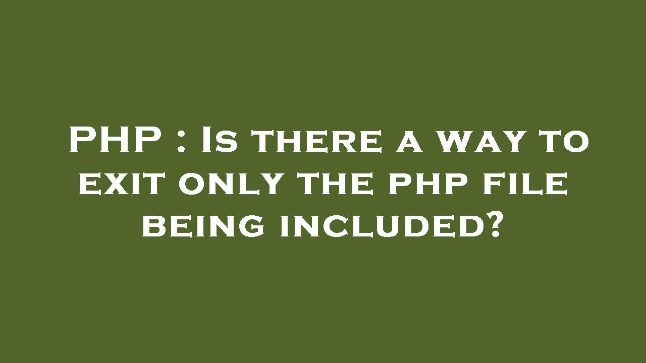 PHP : Is there a way to exit only the php file being included? - YouTube