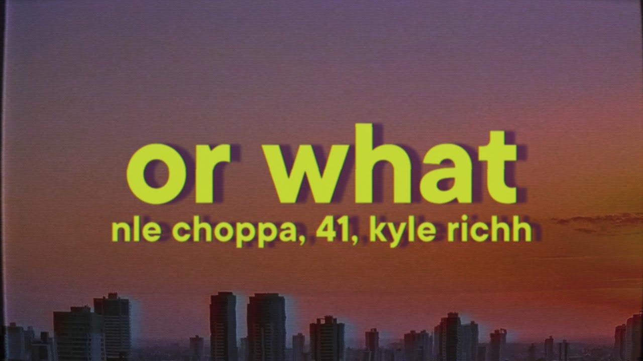 NLE Choppa - Or What [Lyrics] ft. 41 & Kyle Richh - YouTube Music