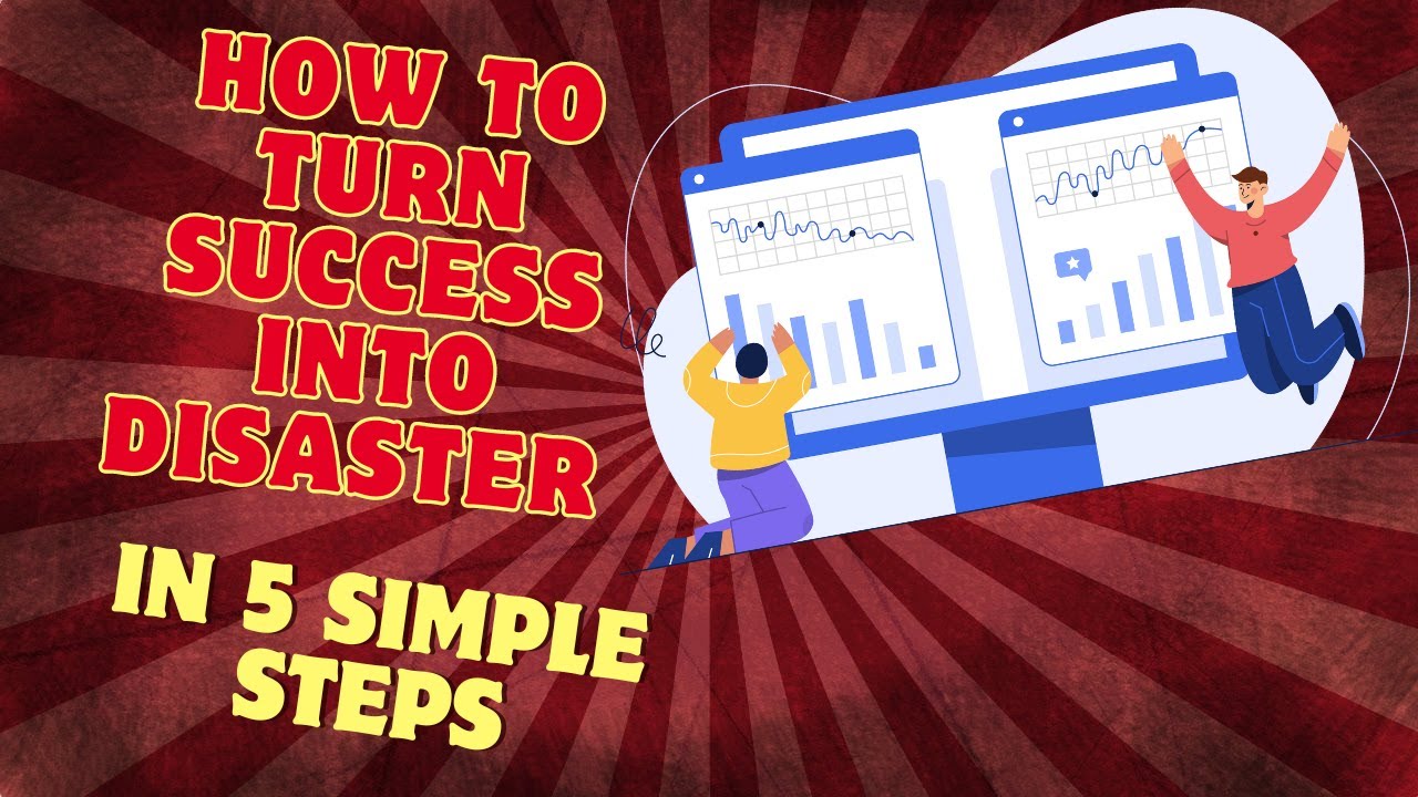 How to turn success into Disaster in 5 simple steps - YouTube