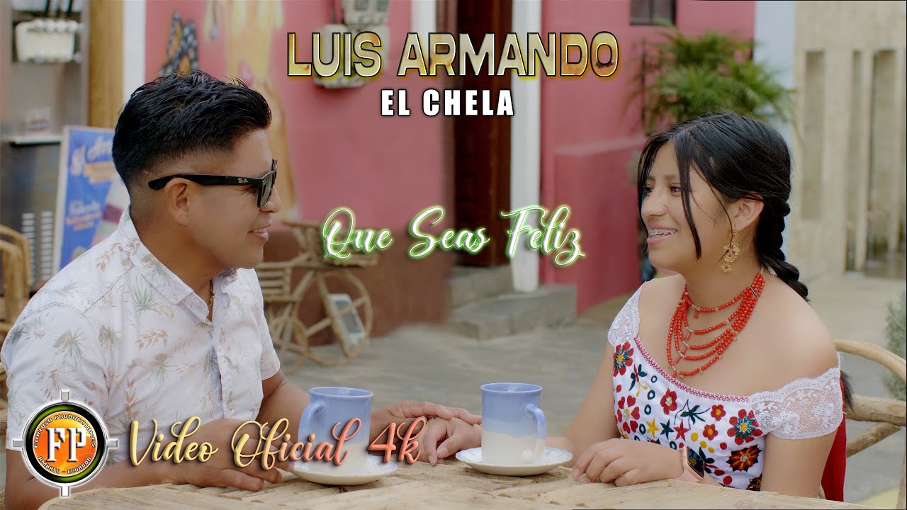 QUE SEAS FELIZ LUIS ARMANDO EL CHELA VIDEO OFICIAL 4K - YouTube