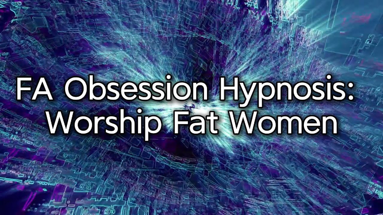 FA Obsession Hypnosis | Worship Fat Women - YouTube