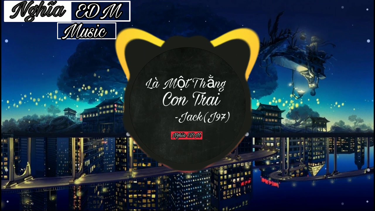 Là 1 Thằng Con Trai Remix - Jack (J97) | Nhạc EDM TikTok Gây Nghiện ...