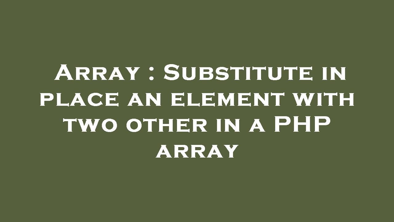 Array Substitute In Place An Element With Two Other In A Php Array 7765