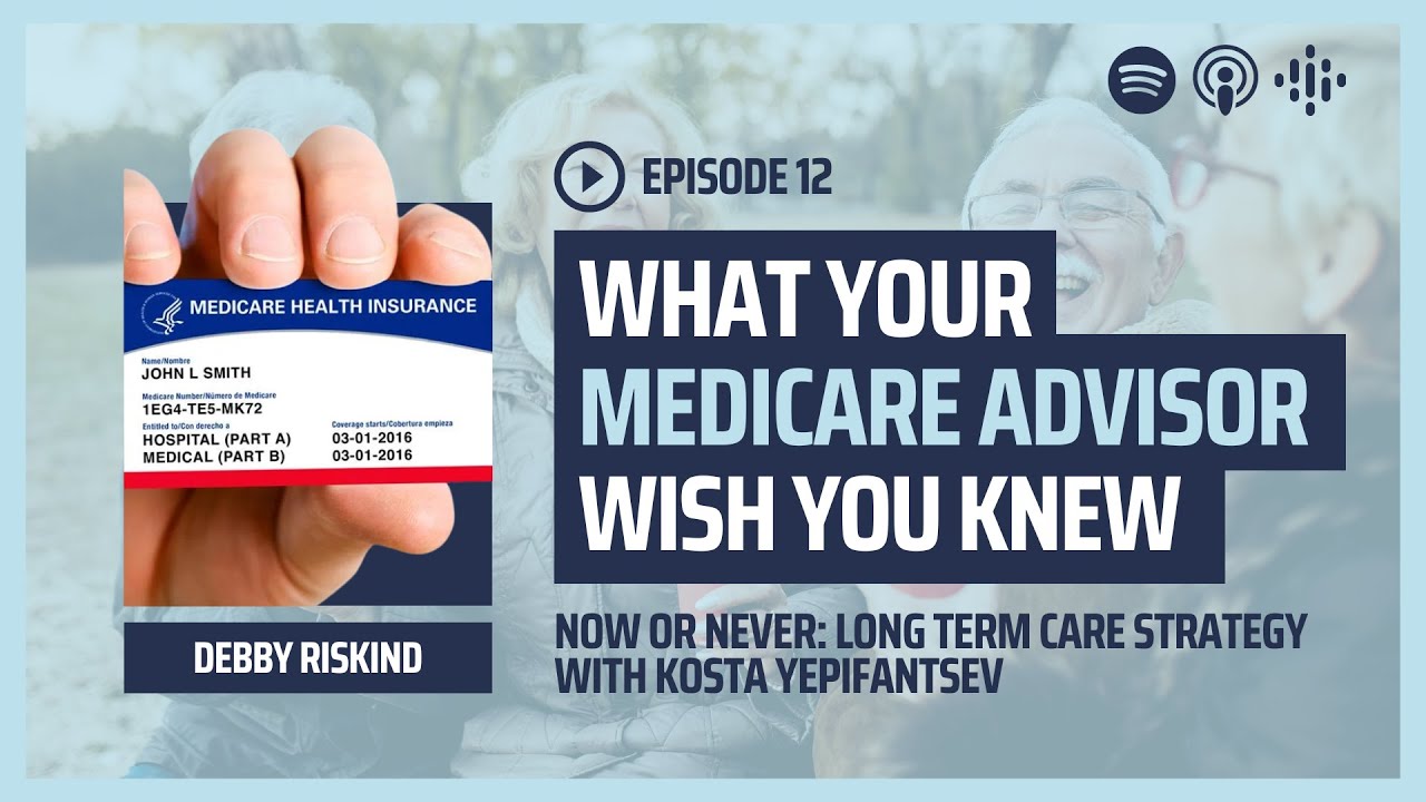 What Your Medicare Advisor Wish You Knew with Debby Riskind | Now or ...