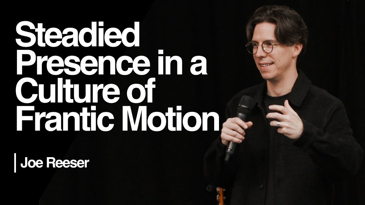 Steadied Presence in a Culture of Frantic Motion — Joe Reeser - YouTube