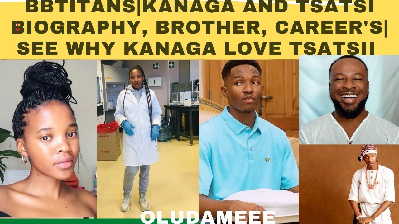 BBTITANS | KANAGA AND TSATSII BIOGRAPHY REAL AGE , FAMILY, CAREER| WHY KANAGA LOVE TSATSII 😊 ...