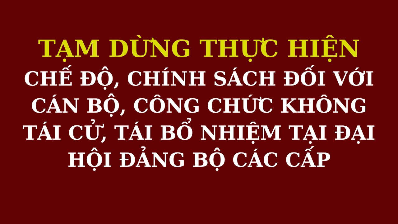 Tạm dừng thực hiện chế độ chính sách đối với người không tái cử, tái bổ ...