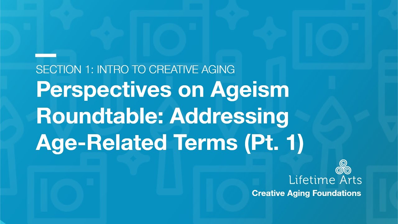 Section 1C: Perspectives on Ageism Roundtable: Addressing Age-Related ...