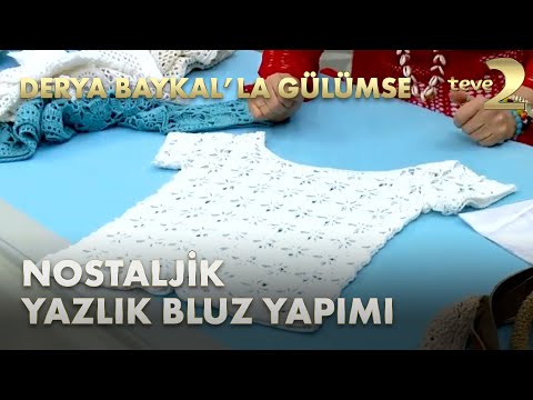 Derya Baykal'la Gülümse: Nostaljik Yazlık Bluz Yapımı