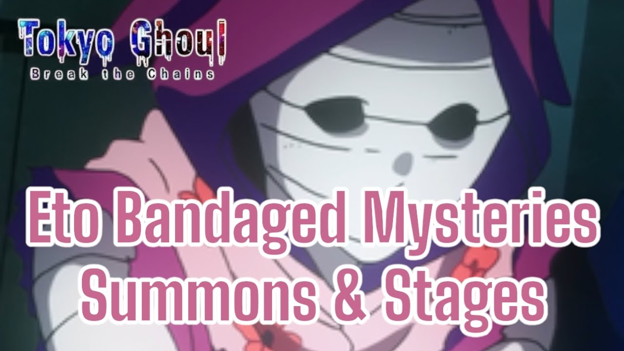 Eto Bandaged Mysteries Summons & Stages - Tokyo Ghoul Break The Chains ...
