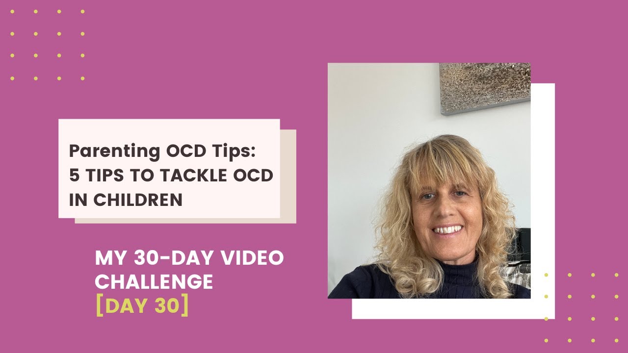 Parenting OCD Tips- Five Final Tips To Tackle OCD [Video 30] - YouTube