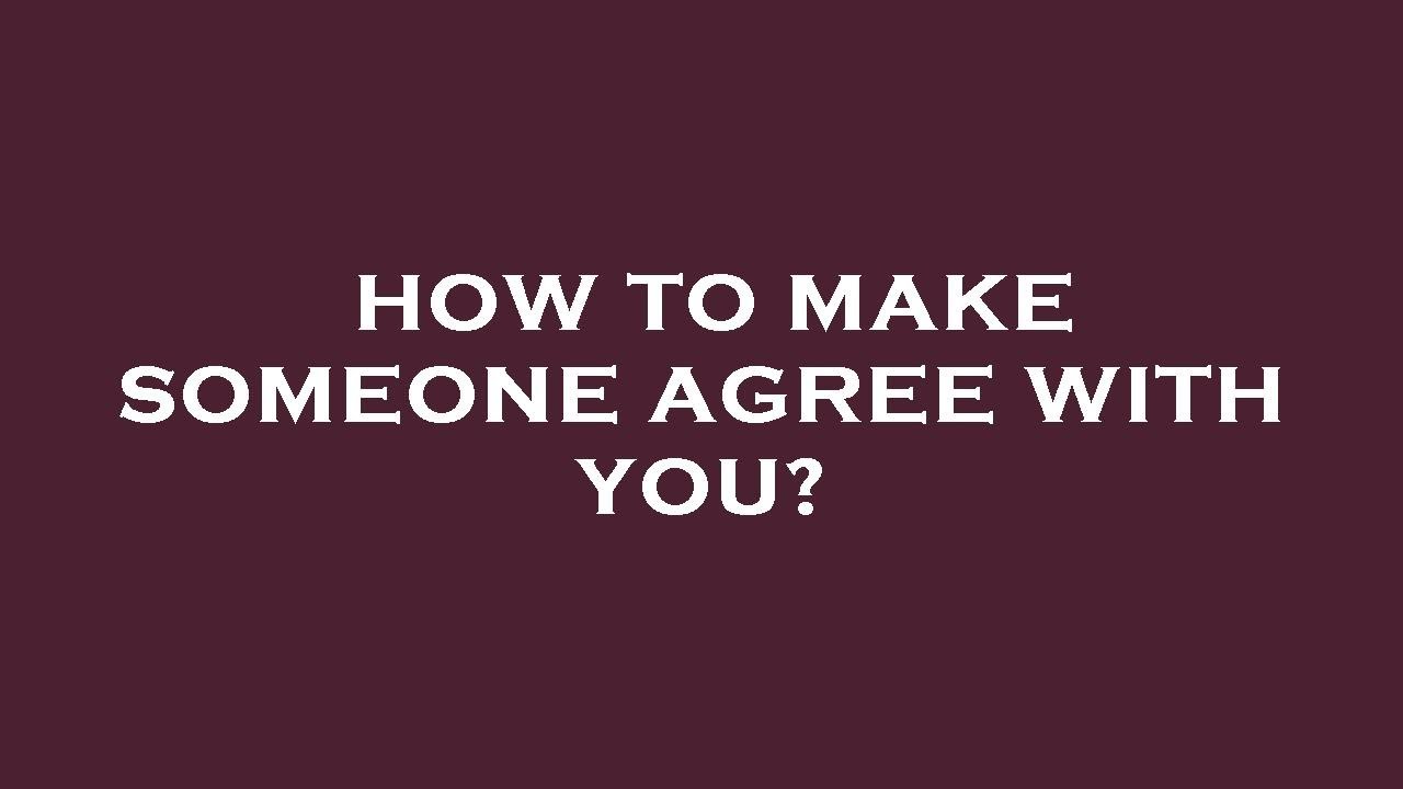 How to make someone agree with you? - YouTube