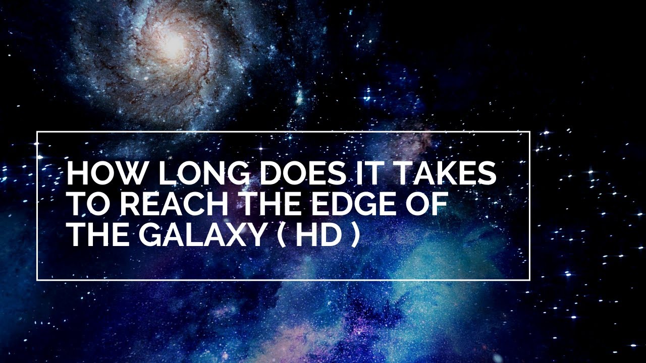 How Long Does It Take To Reach The Edge Of The Galaxy - YouTube