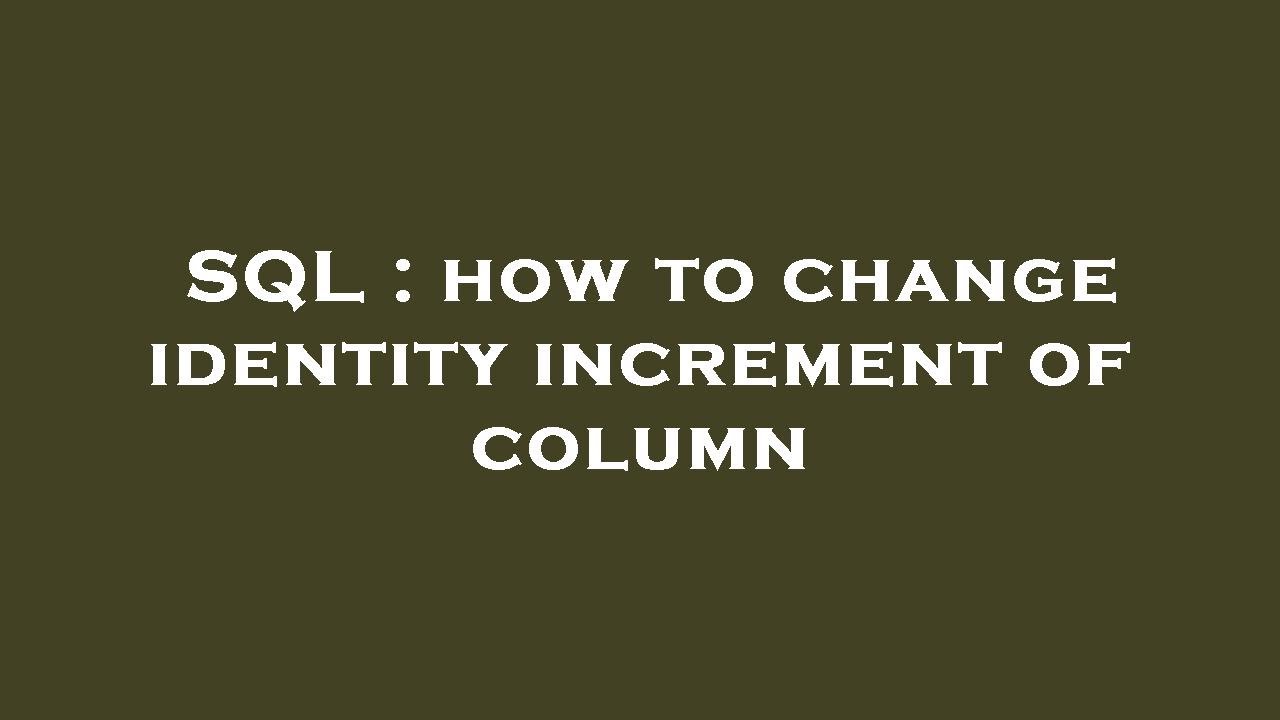 SQL How To Change Identity Increment Of Column YouTube sql-how-to-change-identity-increment-of-column-youtube