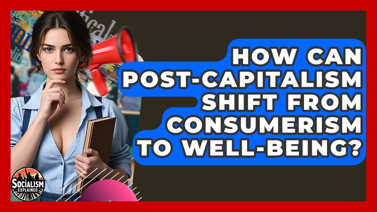 How Can Post-capitalism Shift From Consumerism To Well-being ...