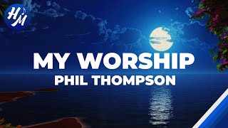 "My Worship" Lyrics by Phil Thompson Chords - ChordU