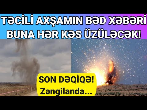 TƏCİLİ AXŞAMIN BƏD XƏBƏRİ! BUNA HƏR KƏS ÜZÜLƏCƏK! SON DƏQİQƏ! Zəngilanda...