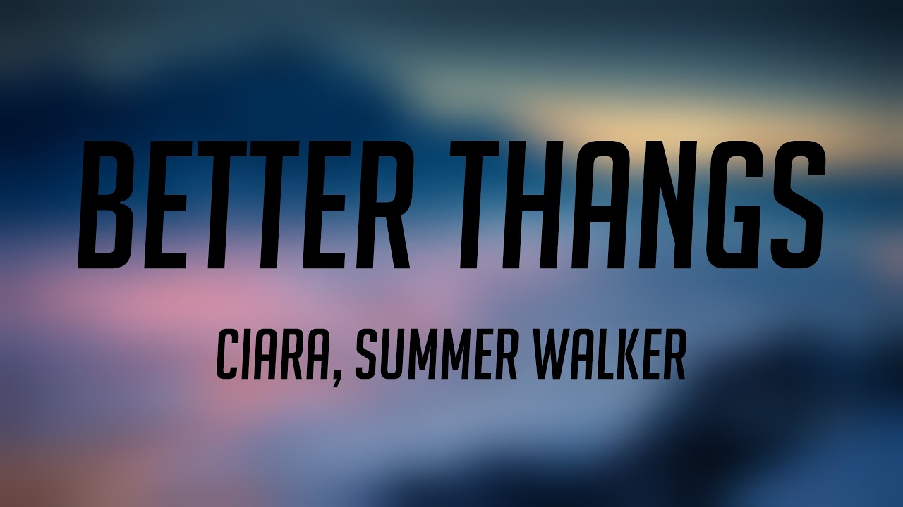 Better Thangs - Ciara, Summer Walker {Lyric Music} 🦭 - YouTube