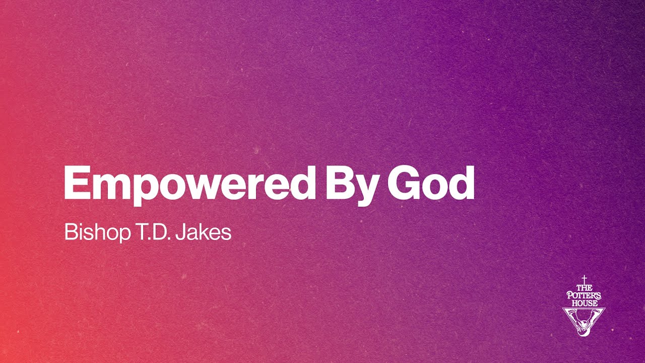 Empowered By God - Bishop T.D. Jakes - YouTube