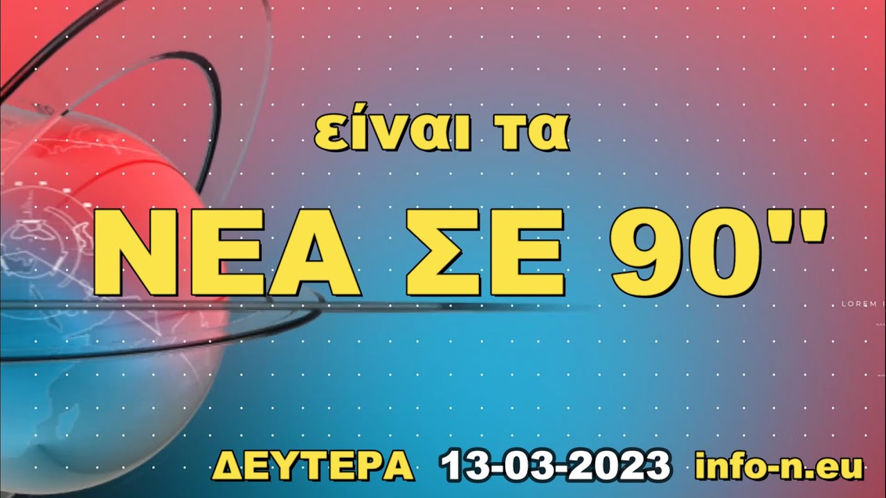 ΤA NEA ΣΕ 90'' ΔΕΥΤΕΡΑ 13 03 2023---ΜΙΑ ΣΥΝΤΟΜΗ ΜΑΤΙΑ ΣΕ ΟΤΙ ΣΥΜΒΑΙΝΕΙ ...