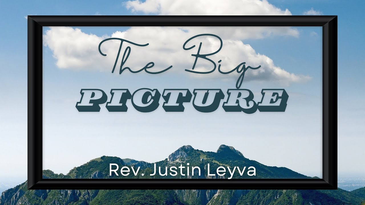 “The Big Picture” Rev. Justin Leyva 7/21/24 - YouTube