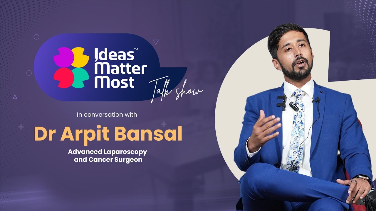 Ideas Matter Most- Talk Show |Dr Arpit Bansal, Advanced Laparoscopy and Cancer Surgeon - YouTube