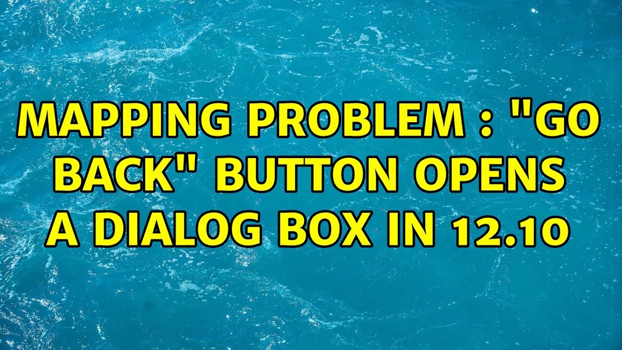 Ubuntu: mapping problem : "go back" button opens a dialog box in 12.10 ...