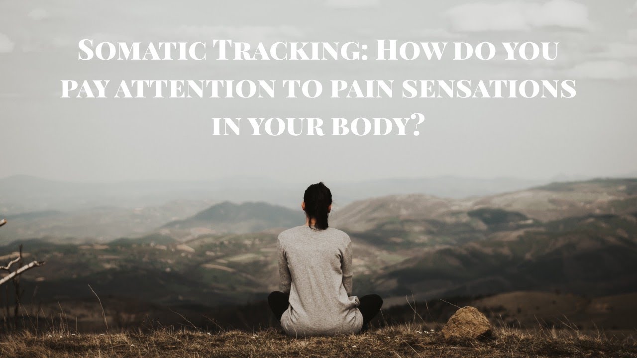 Somatic Tracking: How do you pay attention to pain sensations in your ...