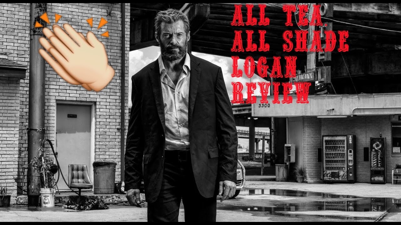 All Tea, All Shade: Logan Movie Review - YouTube