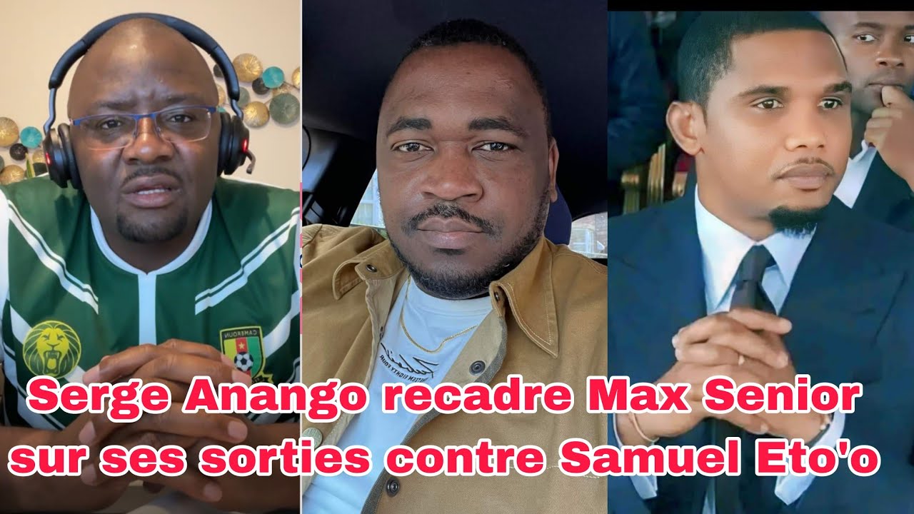 Serge Anango recadre Max Senior sur ses sorties contre Samuel Eto'o ...