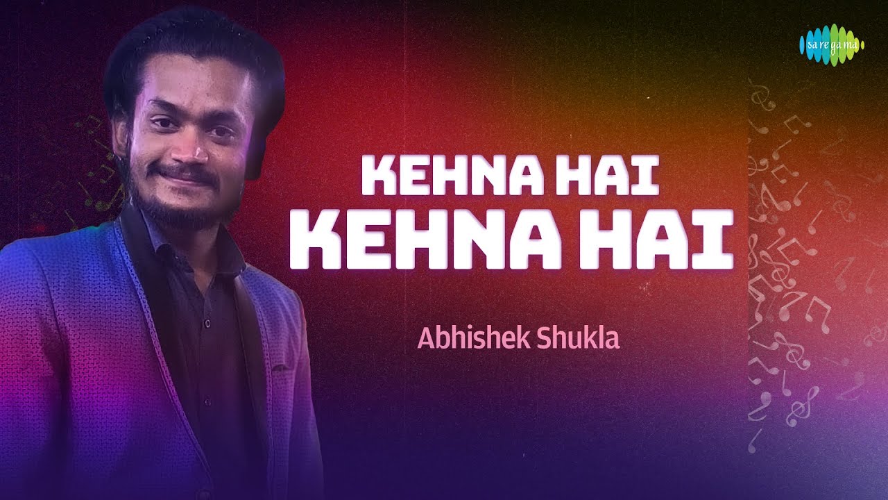 Kehna Hai Kehna Hai | Abhishek Shukla | Hindi Cover Song | Saregama ...