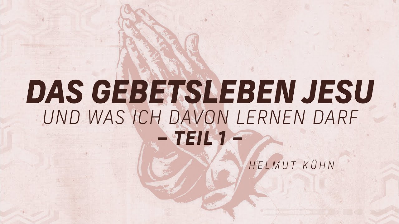 Das Gebetsleben Jesu und was ich davon lernen darf (Teil 1) – Helmut ...