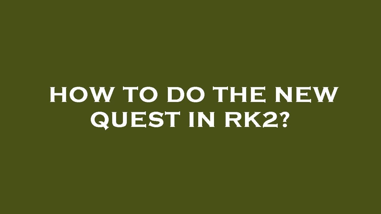 How to do the new quest in rk2? - YouTube