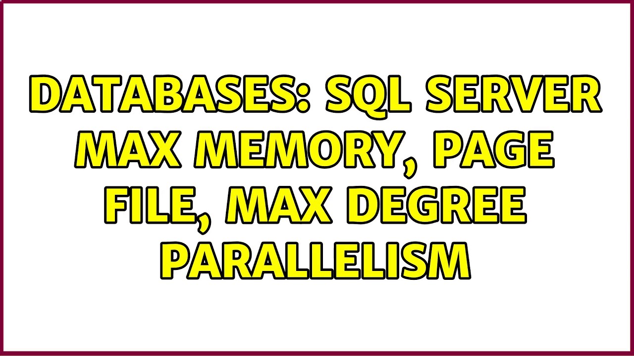 Databases: SQL Server max memory, page file, max degree parallelism (4 ...