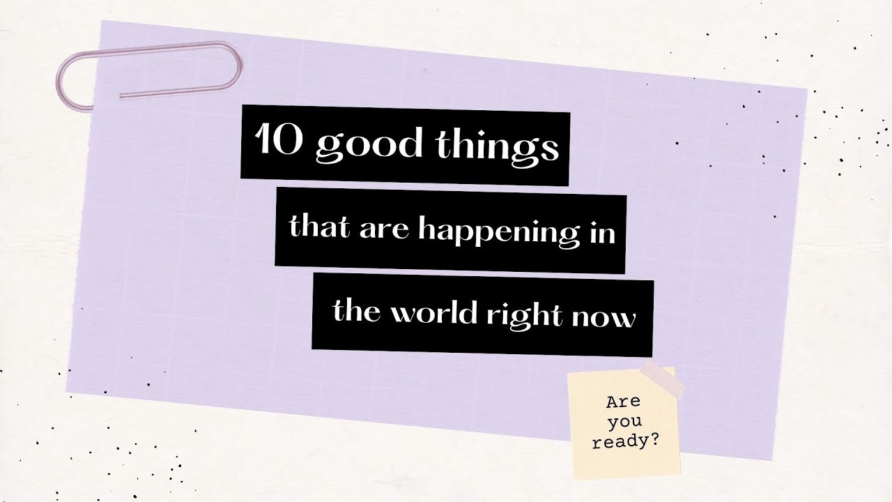 10 good things that are happening in the world right now - YouTube