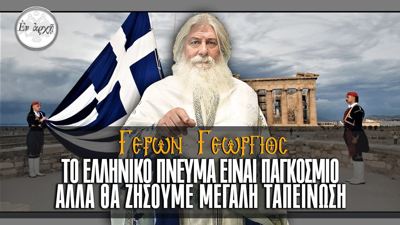 ΓΕΡΩΝ ΓΕΩΡΓΙΟΣ: ΤΟ ΕΛΛΗΝΙΚΟ ΠΝΕΥΜΑ ΕΙΝΑΙ ΠΑΓΚΟΣΜΙΟ, ΑΛΛΑ ΘΑ ΖΗΣΟΥΜΕ ...