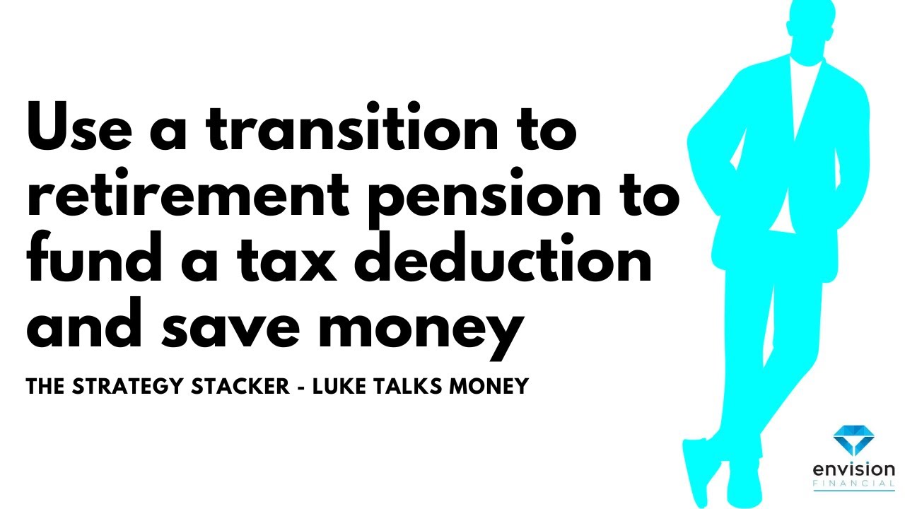 Use a transition to retirement pension to fund a tax deduction, save ...