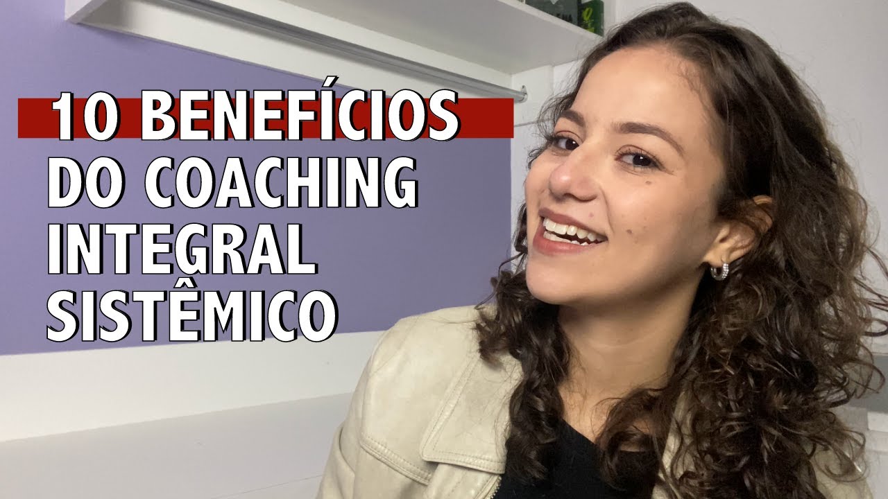 10 BENEFÍCIOS DO COACHING INTEGRAL SISTÊMICO | O processo que te ...