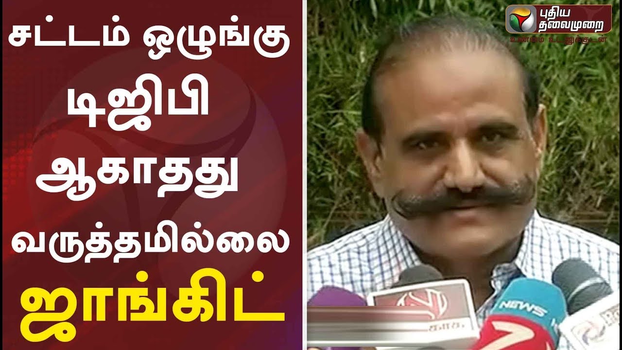 சட்டம் ஒழுங்கு டிஜிபி ஆகாதது வருத்தமில்லை: ஜாங்கிட், முன்னாள் டிஜிபி ...