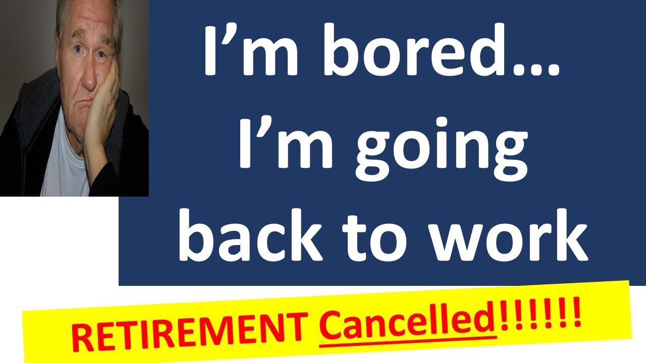 My retirement dream is SQUASHED -- it's boring! I'm going back to work ...