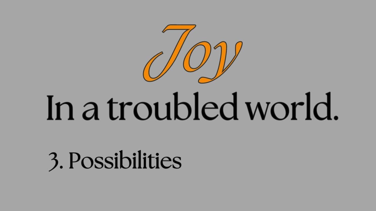 Joy In A Troubled World 3. Possibilities - YouTube
