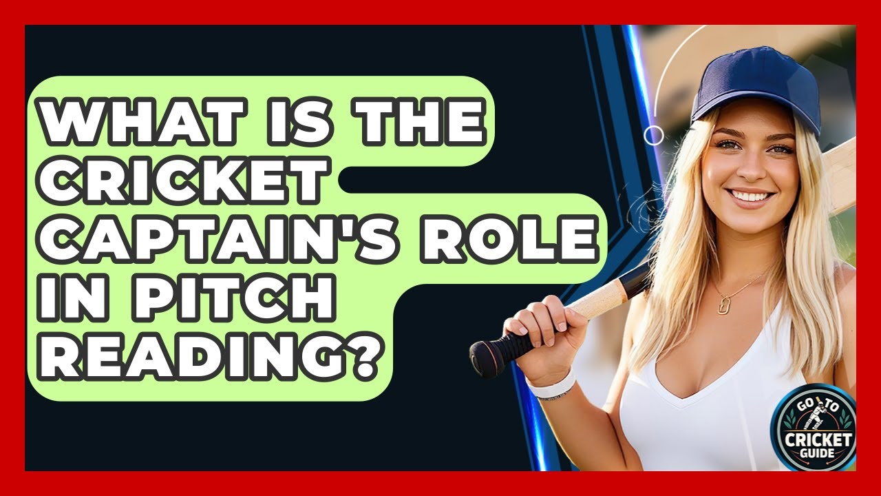 What Is The Cricket Captain's Role In Pitch Reading? - Go-To Cricket ...