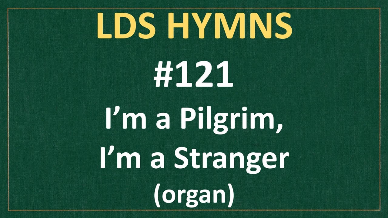 (#121) I'm a Pilgrim, I'm a Stranger (LDS Hymns - organ instrumental ...