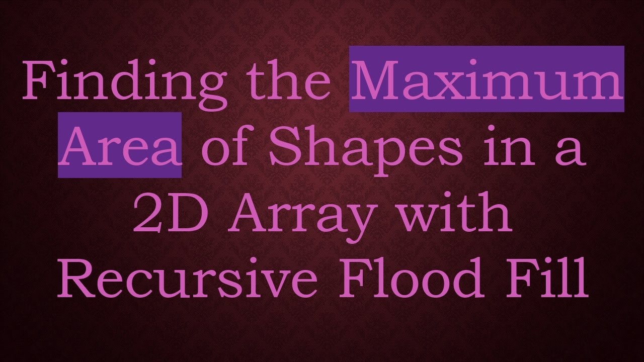 Finding the Maximum Area of Shapes in a 2D Array with Recursive Flood Fill - YouTube
