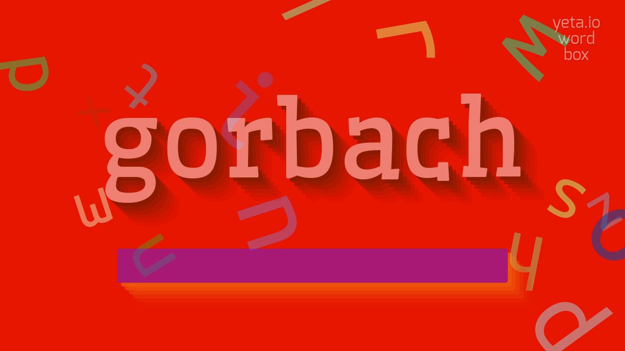 How to say "gorbach"! (High Quality Voices) - YouTube