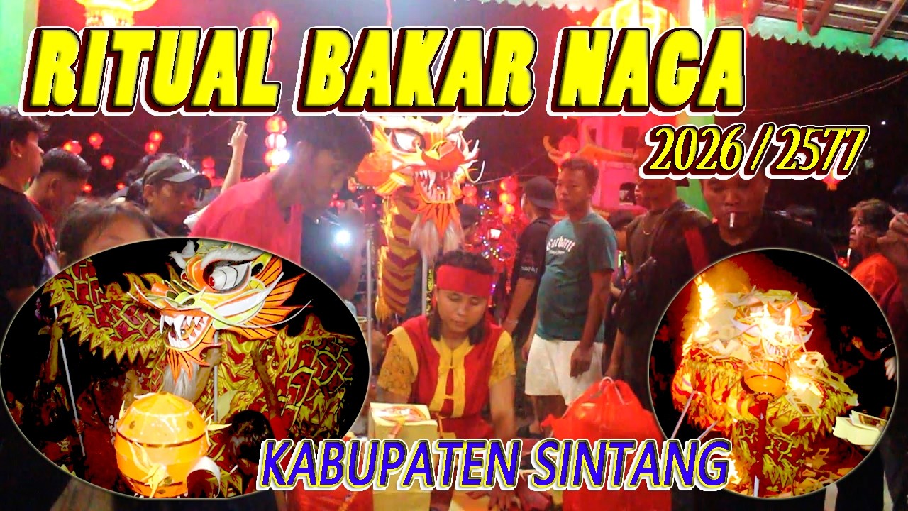 RITUAL BAKAR NAGA | CAP GO MEH 2026 | KABUPATEN SINTANG | KALIMANTAN ...