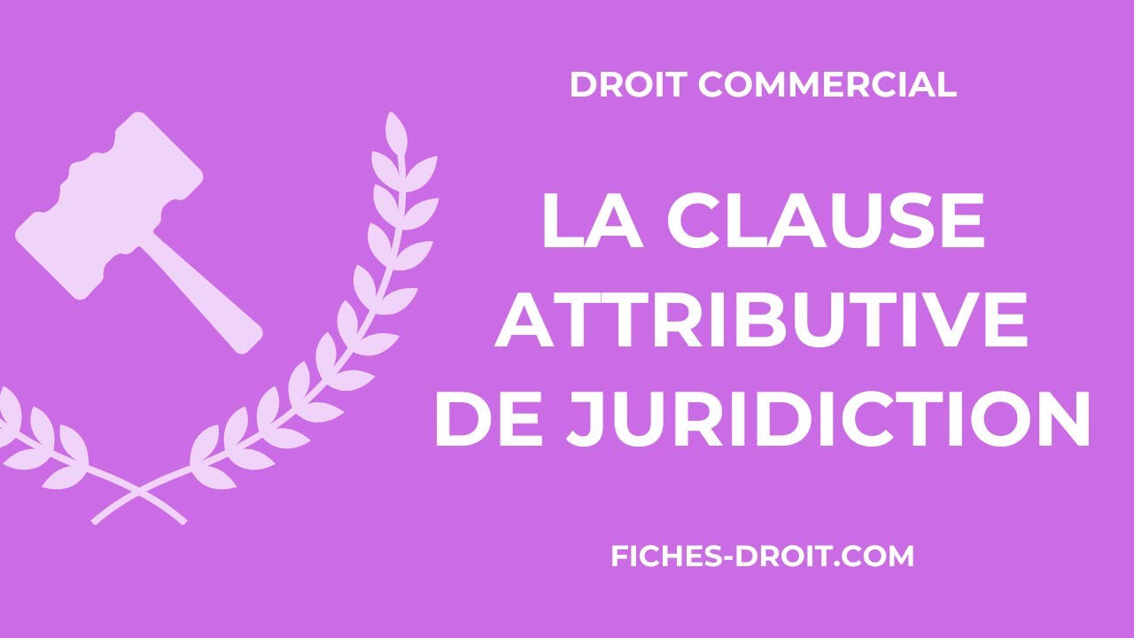 La clause attributive de juridiction (définition, conditions et effets ...