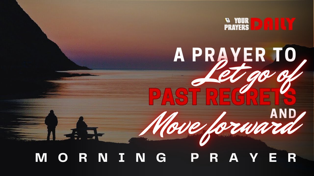 A Prayer to Let Go of Past Regrets and Move Forward | A Blessed Morning ...