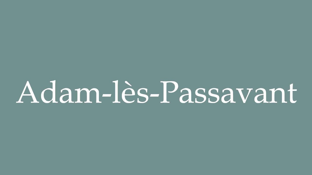 How to Pronounce ''Adam-lès-Passavant'' Correctly in French - YouTube