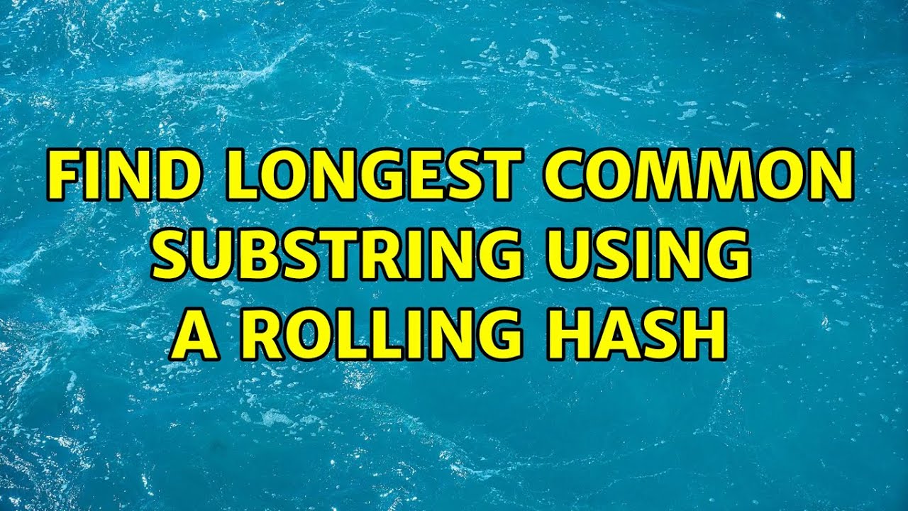 Find Longest Common Substring Using A Rolling Hash YouTube Find Longest Common Substring Using A Rolling Hash YouTube
